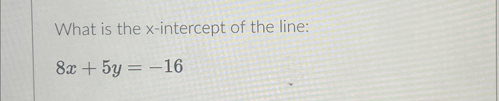 Solved What is the x-intercept of the line:8x+5y=-16 | Chegg.com