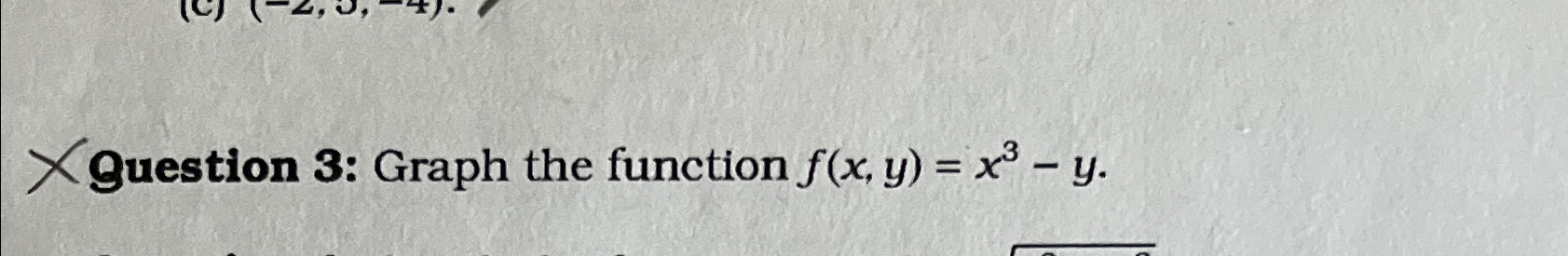 Solved Question 3: Graph the function f(x,y)=x3-y. | Chegg.com