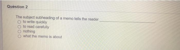 Solved Question 2 The subject subheading of a memo tells the | Chegg.com