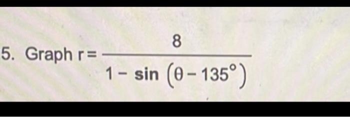 Solved r=1−sin(θ−135∘)8 | Chegg.com