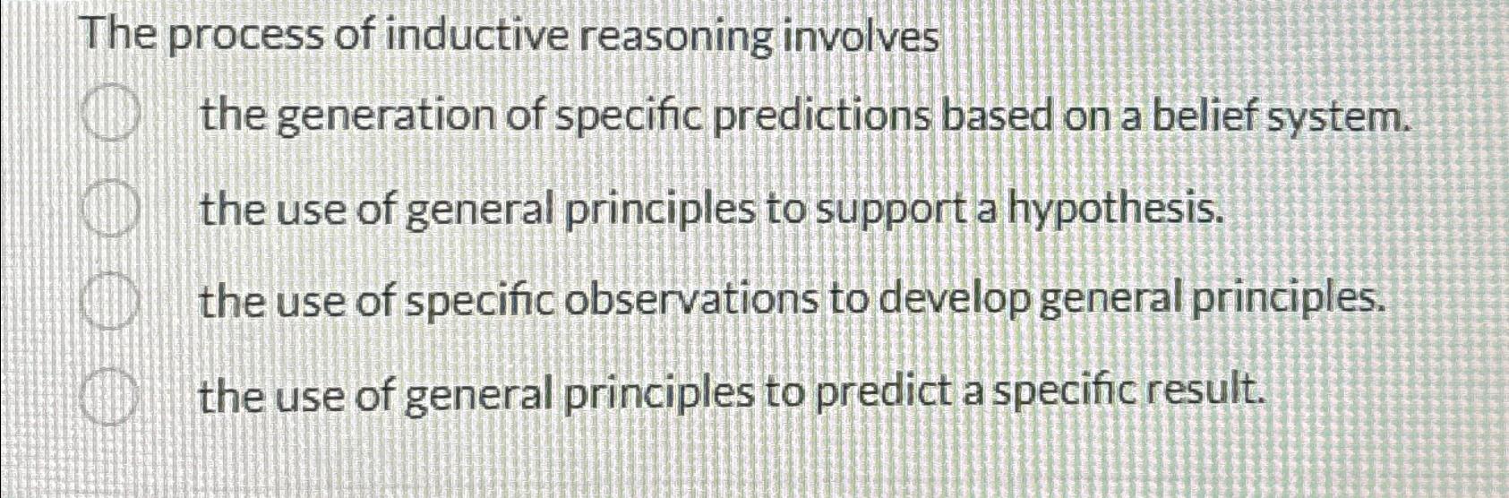 Solved The process of inductive reasoning involves the | Chegg.com