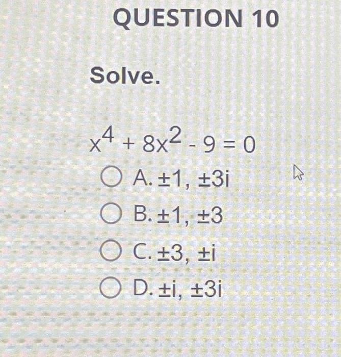 Solved QUESTION 10 Solve. x4 + 8x²-9=0 O A. ±1, +3i OB. ±1, | Chegg.com