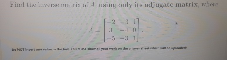 Solved Find the inverse matrix of A, using only its adjugate | Chegg.com