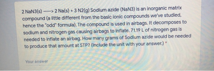 Solved 2 NaN3(s) —> 2 Na(s) + 3 N2(g) Sodium azide (NaN3) is | Chegg.com