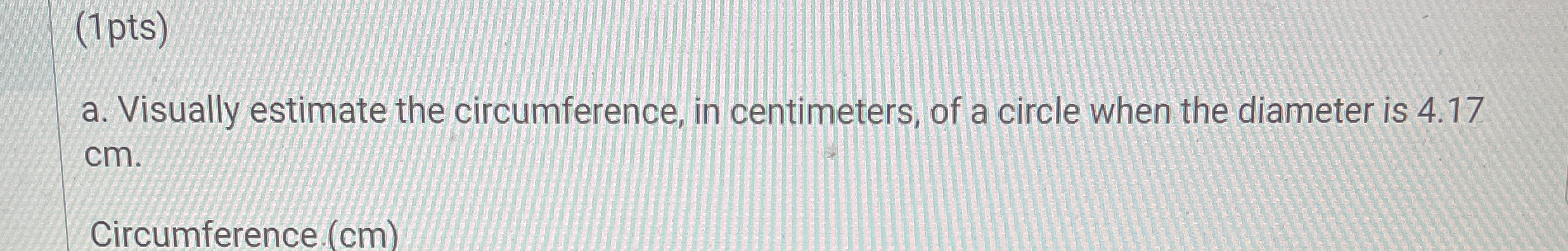 Solved (1pts)a. ﻿Visually estimate the circumference, in | Chegg.com