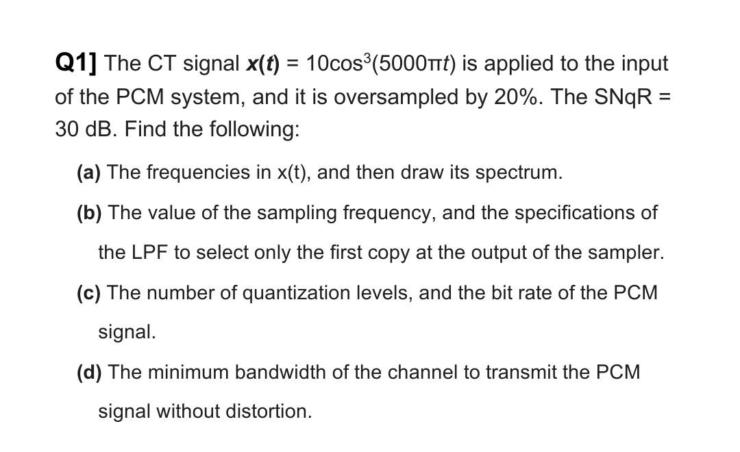 Q1] The CT signal x(t)=10cos3(5000πt) is applied to | Chegg.com