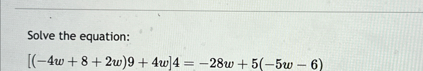 Solved Solve the equation:[(-4w+8+2w)9+4w]4=-28w+5(-5w-6) | Chegg.com