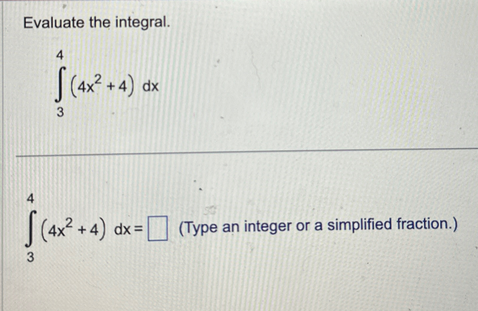 Solved Evaluate the integral.∫34(4x2+4)dx∫34(4x2+4)dx=(Type | Chegg.com