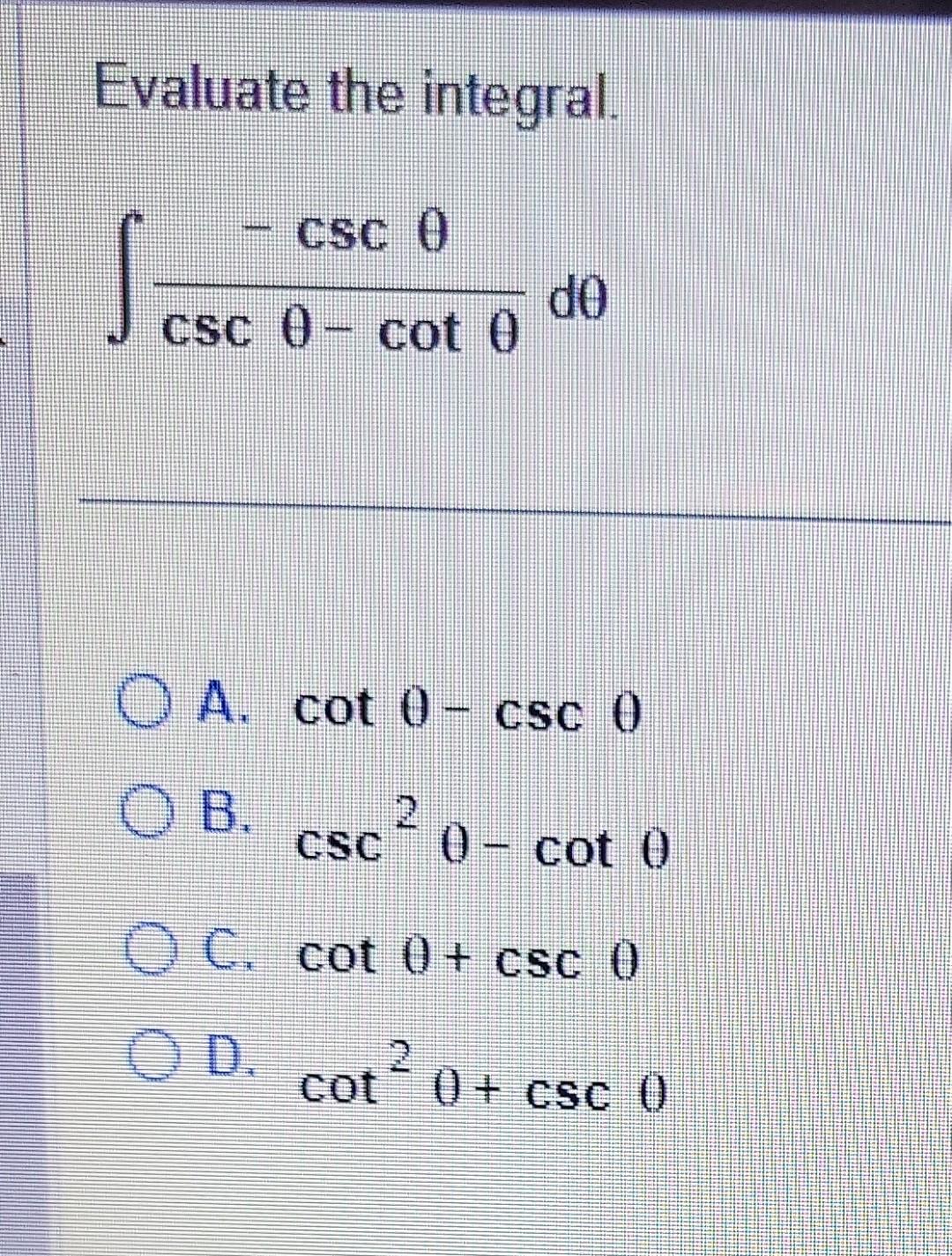 Solved Evaluate the integral. ∫cscθ−cotθ−cscθdθ A. cotθ−cscθ | Chegg.com