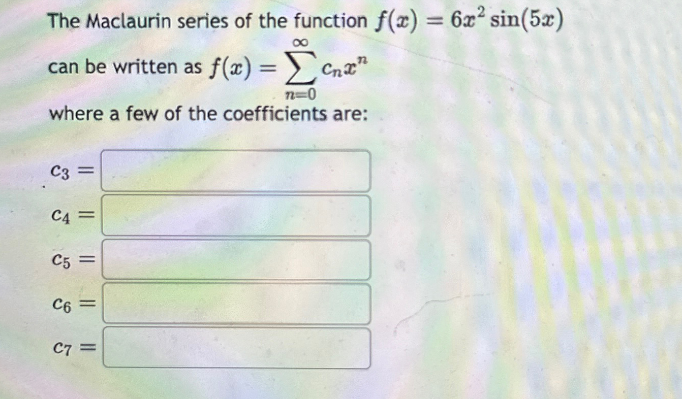 Solved The Maclaurin series of the function f(x)=6x2sin(5x) | Chegg.com