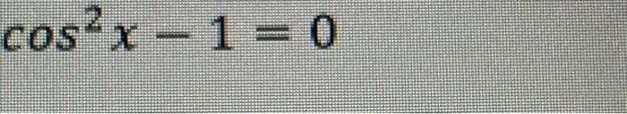 Solved cos? x – 1 = 0 | Chegg.com