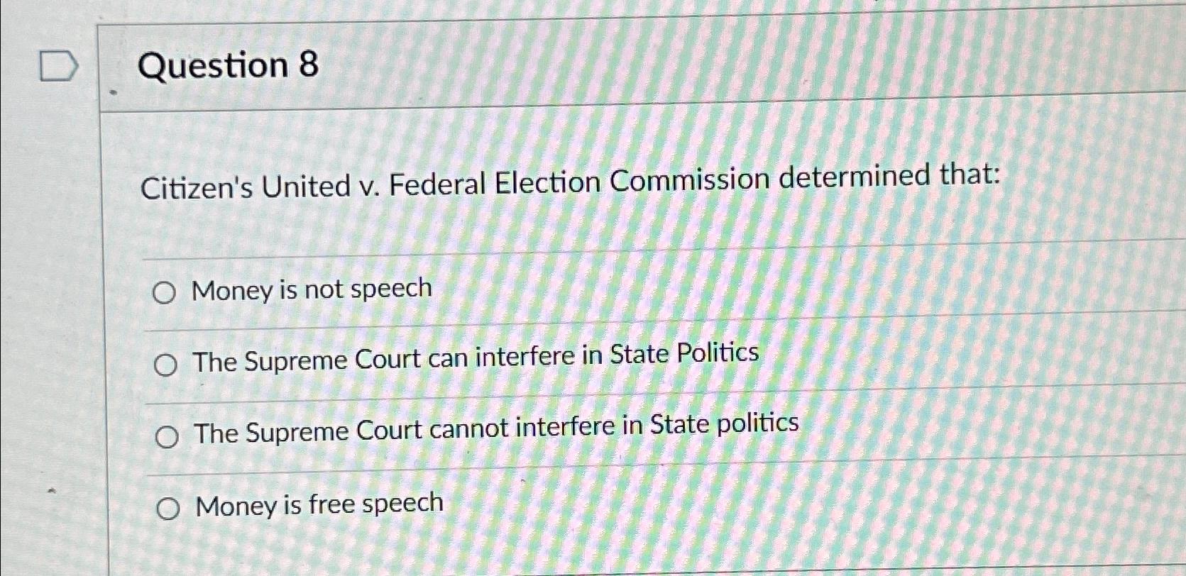 Solved Question 8Citizen's United v. ﻿Federal Election | Chegg.com