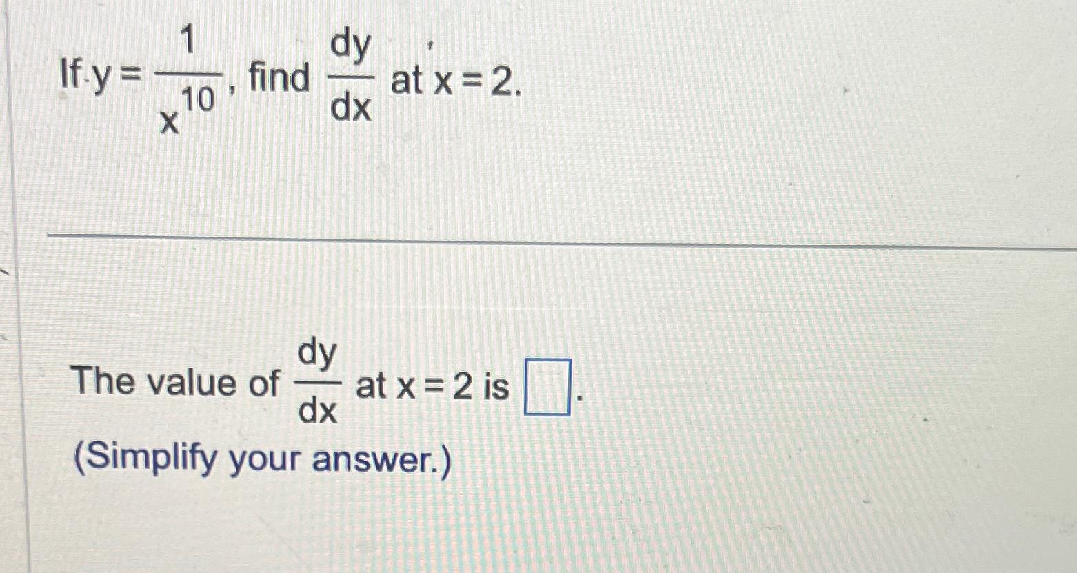 Solved If y=1x10, ﻿find dydx ﻿at x=2The value of dydx ﻿at | Chegg.com