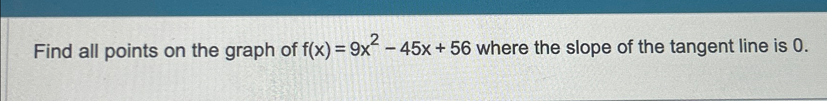 Solved Find all points on the graph of f(x)=9x2-45x+56 | Chegg.com
