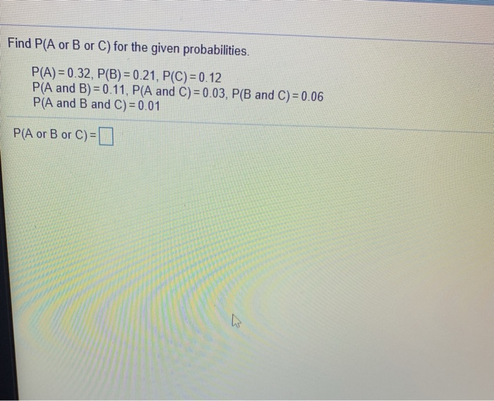 Solved Find P(A or B or C) for the given probabilities. P(A) | Chegg.com