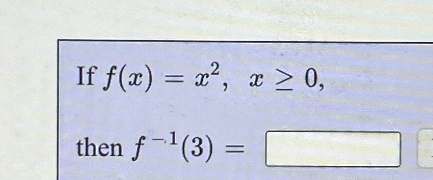Solved If f(x)=x2,x≥0 ﻿then f-1(3)= | Chegg.com