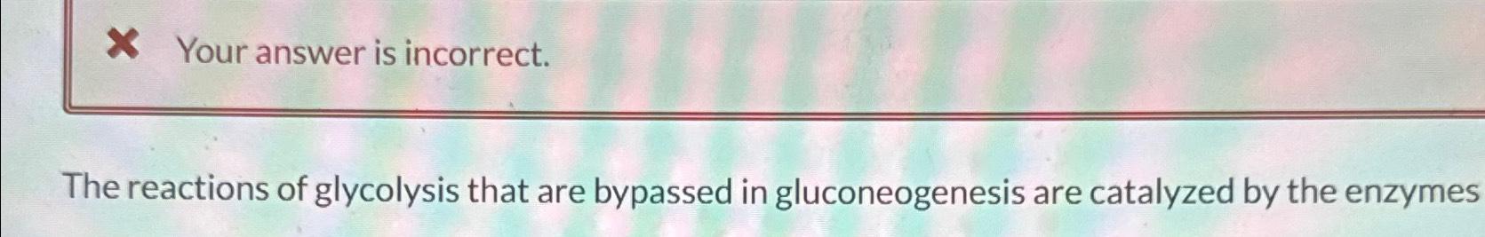 Solved Your answer is incorrect.The reactions of glycolysis | Chegg.com