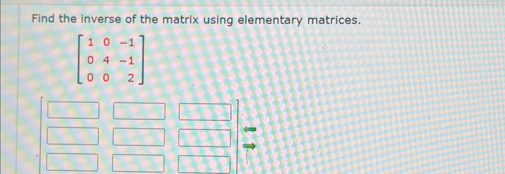 Solved Find the inverse of the matrix using elementary | Chegg.com