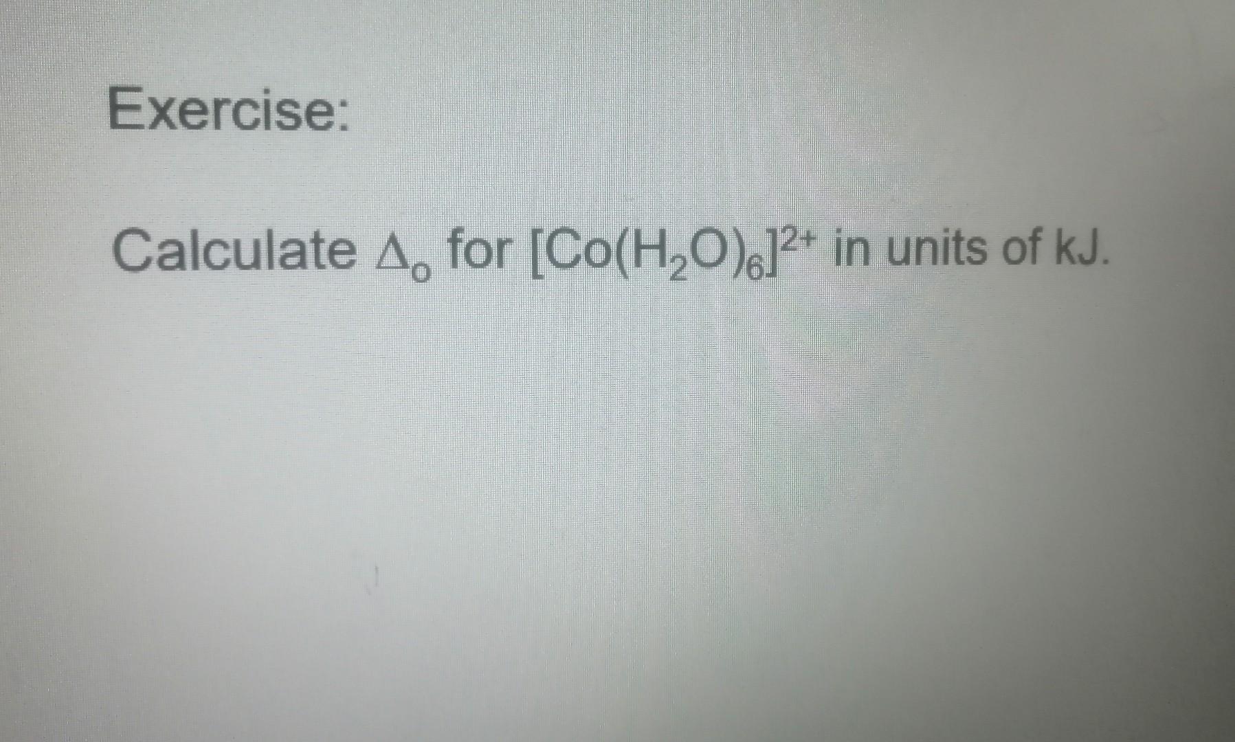 Solved Calculate Δ0 for [Co(H2O)6]2+ in units of kJ. | Chegg.com