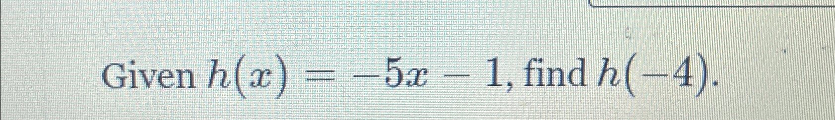 Solved Given h(x)=-5x-1, ﻿find h(-4) | Chegg.com