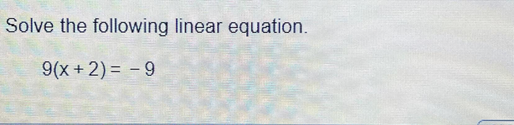 Solved Solve the following linear equation.9(x+2)=-9 | Chegg.com