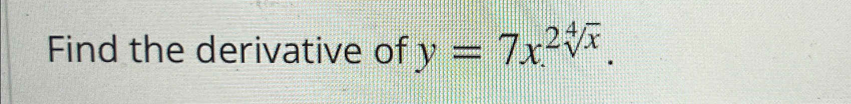 Solved Find the derivative of y=7x*x4. | Chegg.com