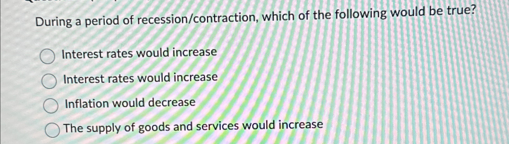 Solved During a period of recession/contraction, ﻿which of | Chegg.com
