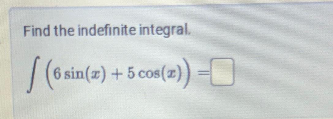 Solved Find the indefinite integral.∫﻿﻿(6sin(x)+5cos(x))= | Chegg.com