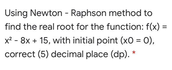 Solved Using Newton - Raphson method to find the real root | Chegg.com