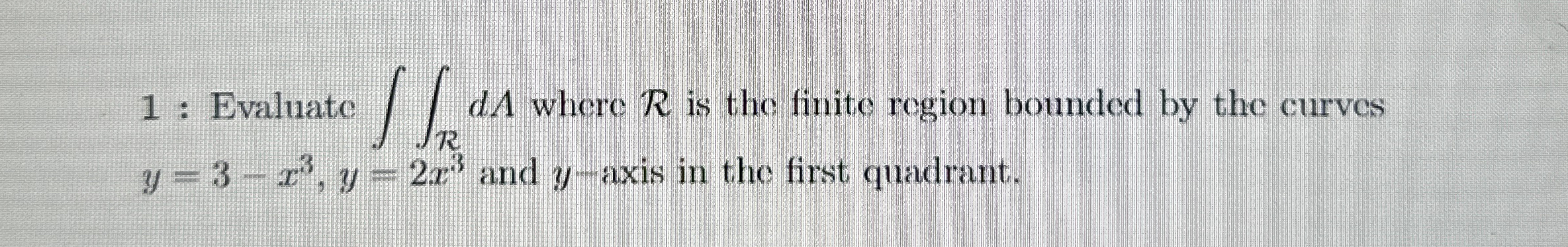 Solved 1: Evaluate ∬RdA ﻿where R ﻿is the finite region | Chegg.com