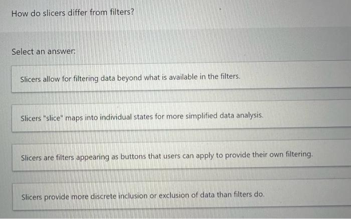Solved How do slicers differ from filters? Select an answer: | Chegg.com