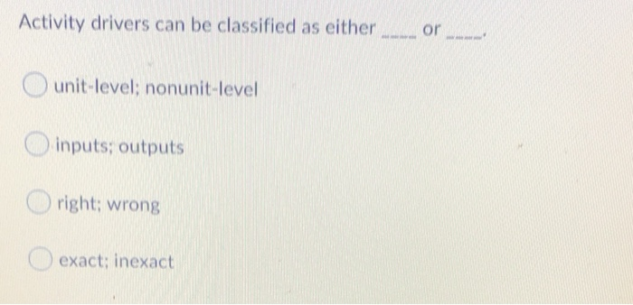 Solved Activity drivers can be classified as either or O | Chegg.com