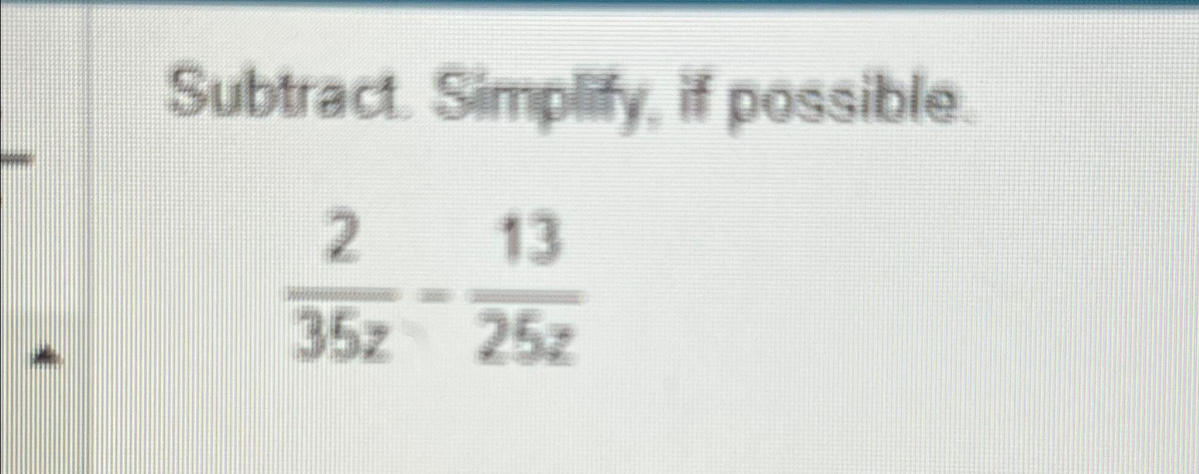 Solved Subtract. Simplify, if possible.235z-1325z | Chegg.com