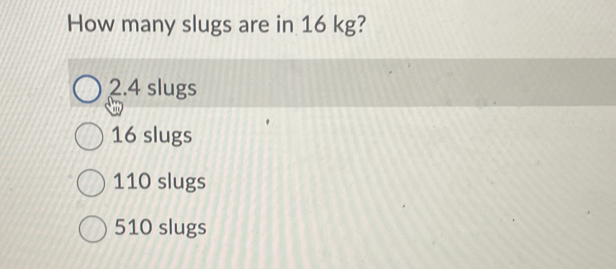 Solved How many slugs are in 16 ﻿kg ?2.4 ﻿slugs16 ﻿slugs110 | Chegg.com