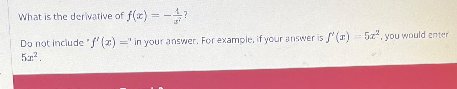Solved What is the derivative of f(x)=-4x7 ?Do not include | Chegg.com