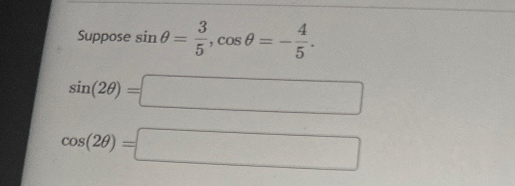 Solved Suppose sinθ=35,cosθ=-45.sin(2θ)=cos(2θ)= | Chegg.com