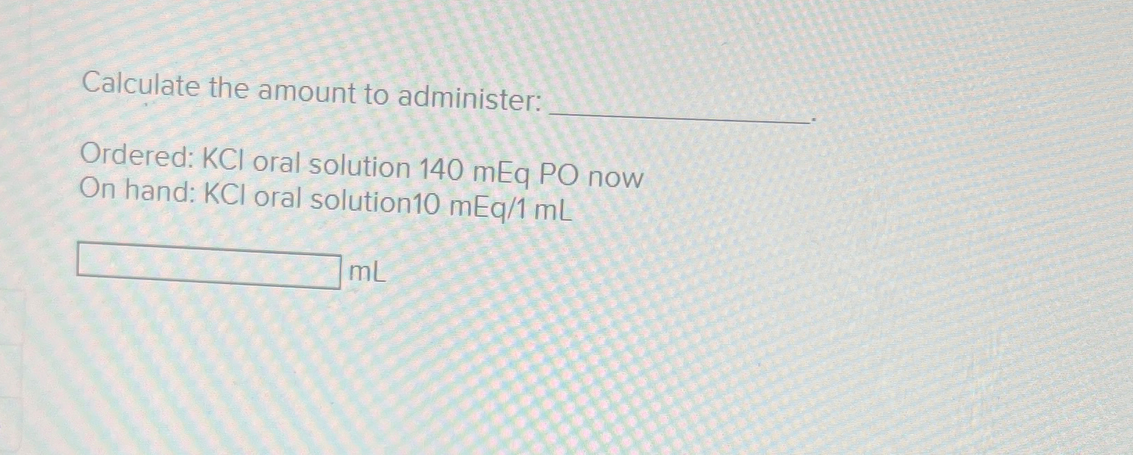 Solved Calculate the amount to administer:Ordered: KCl ﻿oral | Chegg.com