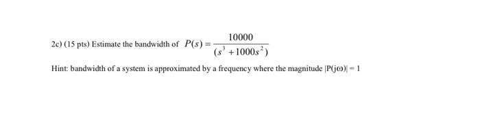 Solved Estimate the bandwidth of P(s)= 10000 /( s ^ 3 + | Chegg.com