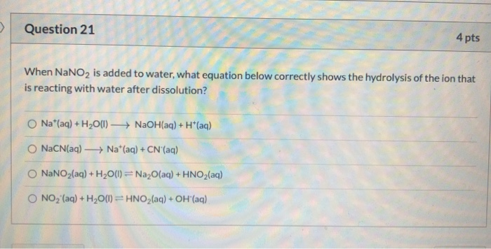 Solved Question 21 4 pts When NaNO2 is added to water, what | Chegg.com