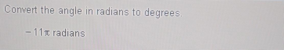 Solved Convert the angle in radians to degrees.-11π ﻿radians | Chegg.com