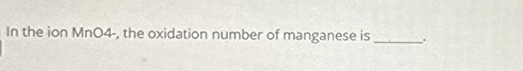 Solved In the ion MnO4-, ﻿the oxidation number of manganese | Chegg.com
