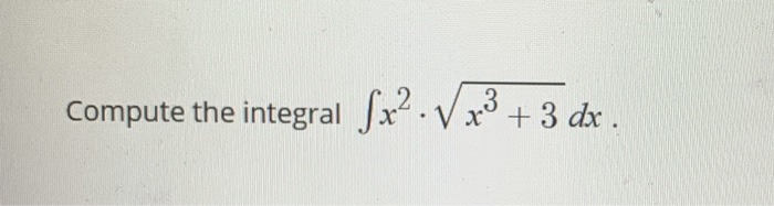 Solved Compute the integral x2.V x3 + 3 dx . | Chegg.com