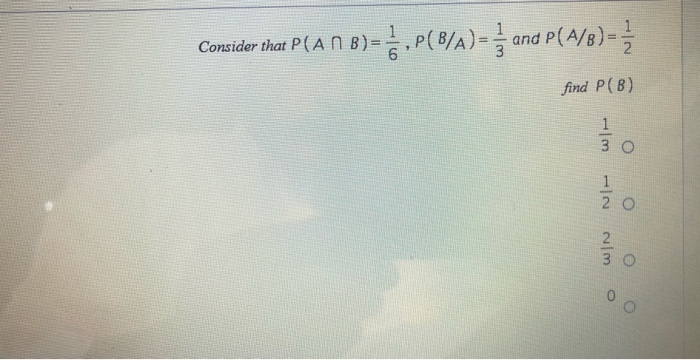 Solved Consider that P(ANB)= B) = 5, P(B/A)=and P(A/B)= } | Chegg.com