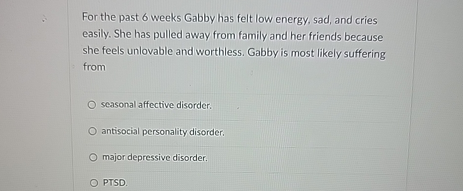 Solved For the past 6 ﻿weeks Gabby has felt low energy, sad, | Chegg.com