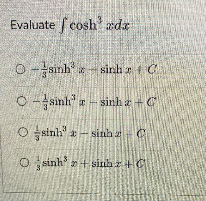 Solved Evaluate ∫cosh3xdx −31sinh3x+sinhx+C | Chegg.com