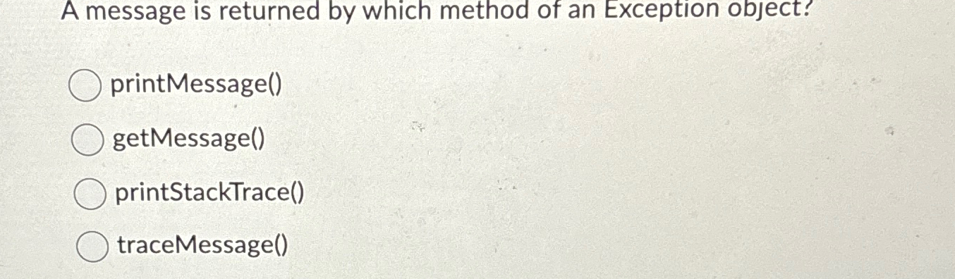 Solved A message is returned by which method of an Exception | Chegg.com