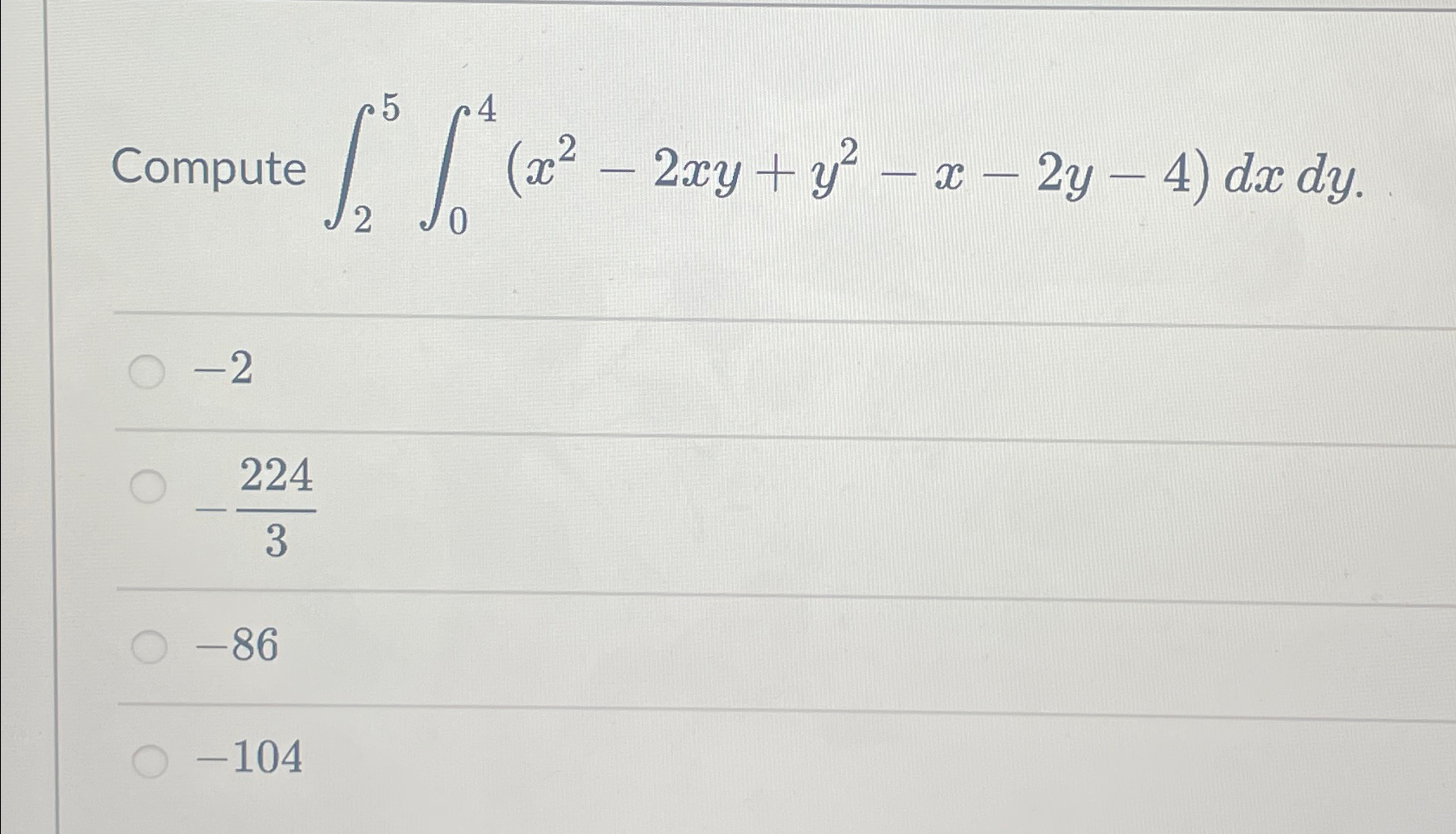Solved Compute ∫25∫04(x2-2xy+y2-x-2y-4)dxdy-2-2243-86-104 | Chegg.com