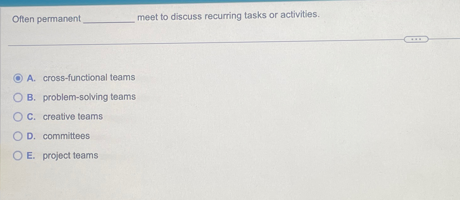 Solved Often permanentmeet to discuss recurring tasks or | Chegg.com