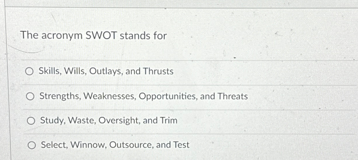 Solved The acronym SWOT stands forSkills, Wills, Outlays, | Chegg.com
