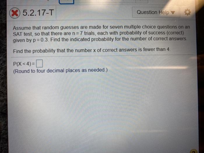 Solved 5.2.17-T Question Help Assume that random guesses are | Chegg.com Solved 5.2.17-T Question Help Assume that random guesses are | Chegg.com